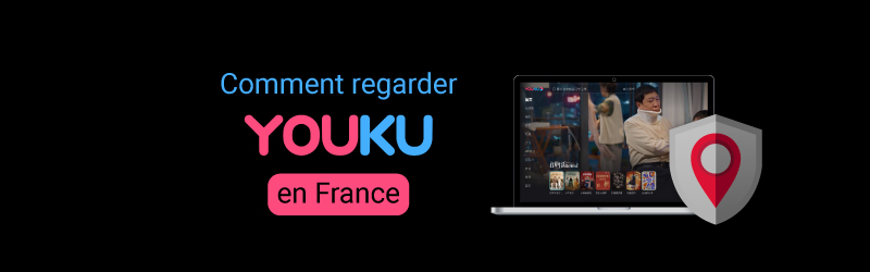 Comment regarder Youku en France en 2025 | VPNpro